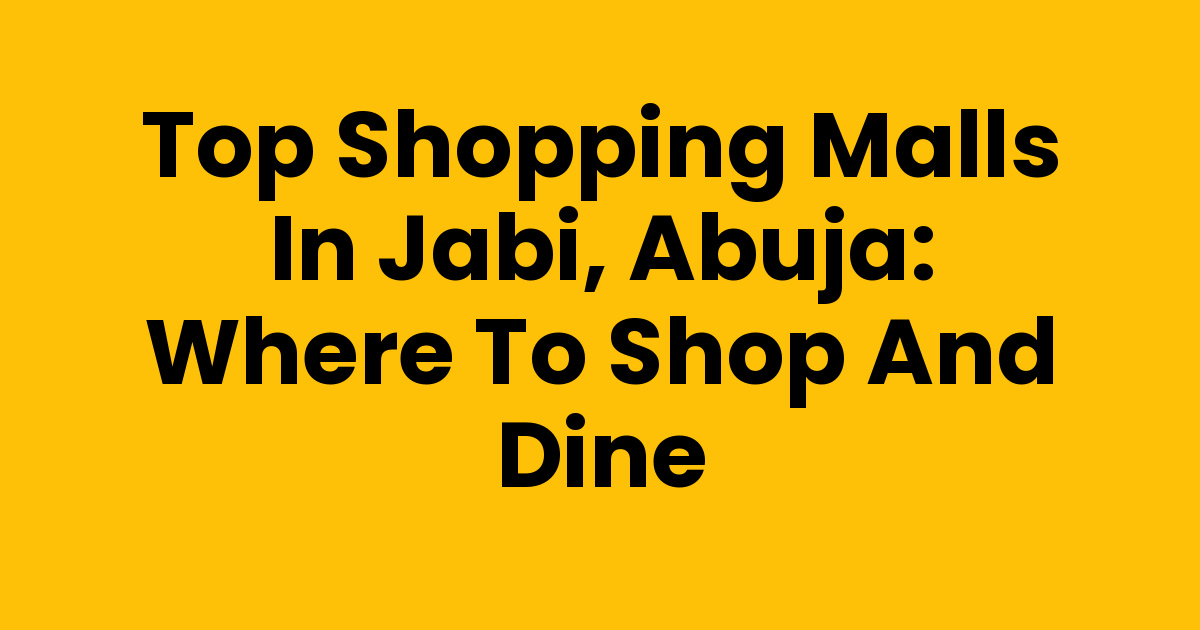 Top Shopping Malls In Jabi, Abuja: Where to Shop and Dine