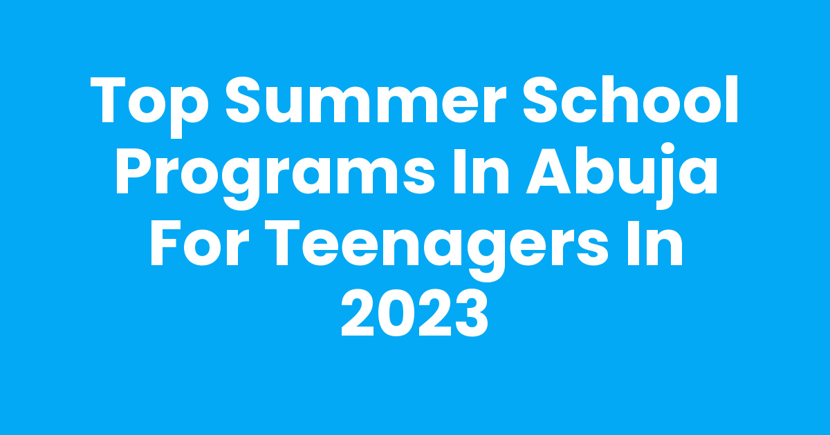 Top Summer School Programs in Abuja for Teenagers in 2023