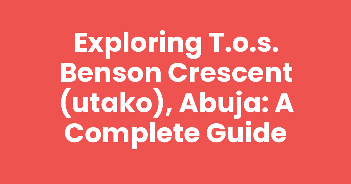 Exploring T.O.S. Benson Crescent (Utako), Abuja: A Complete Guide