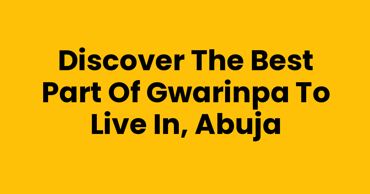 Discover The Best Part Of Gwarinpa To Live In, Abuja