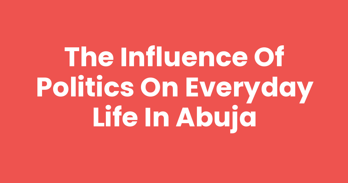 The Influence of Politics on Everyday Life in Abuja