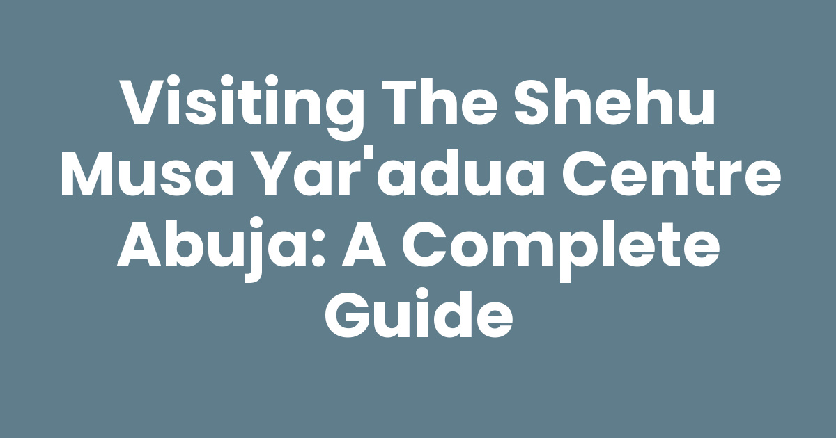 Visiting the Shehu Musa Yar'Adua Centre Abuja: A Complete Guide
