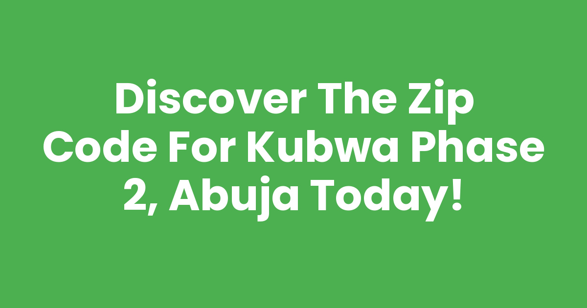 Discover the Zip Code For Kubwa Phase 2, Abuja Today!